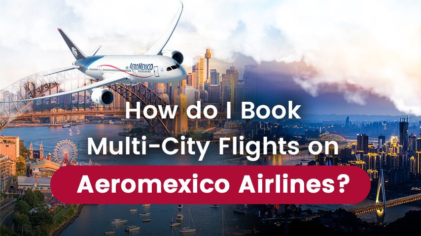 How do I Book Multi-City Flights on Aeromexico Airlines? : cheap flight ...